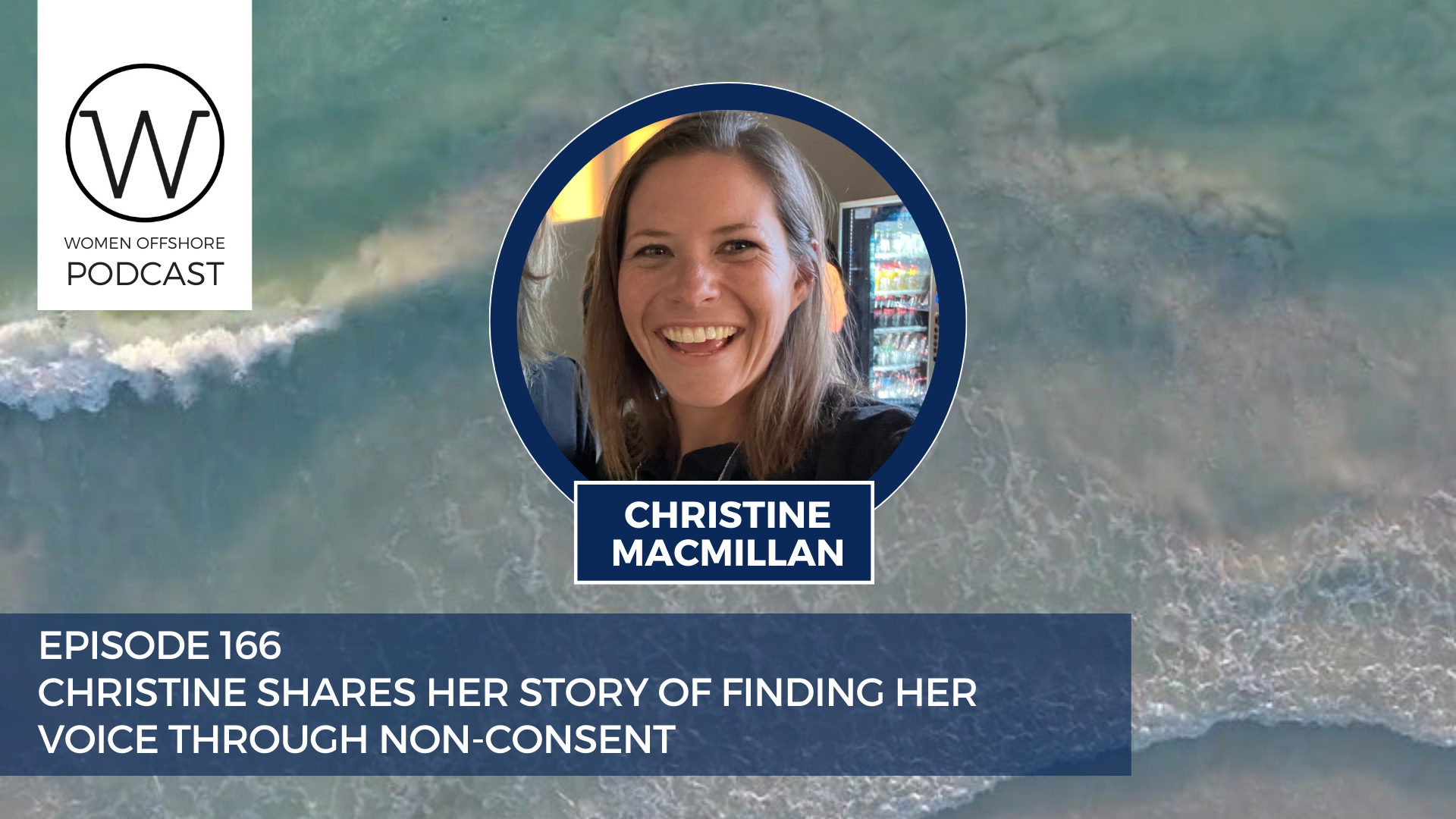 CHRISTINE SHARES HER STORY OF FINDING HER VOICE THROUGH NON-CONSENT, EPISODE 166 - Women Offshore