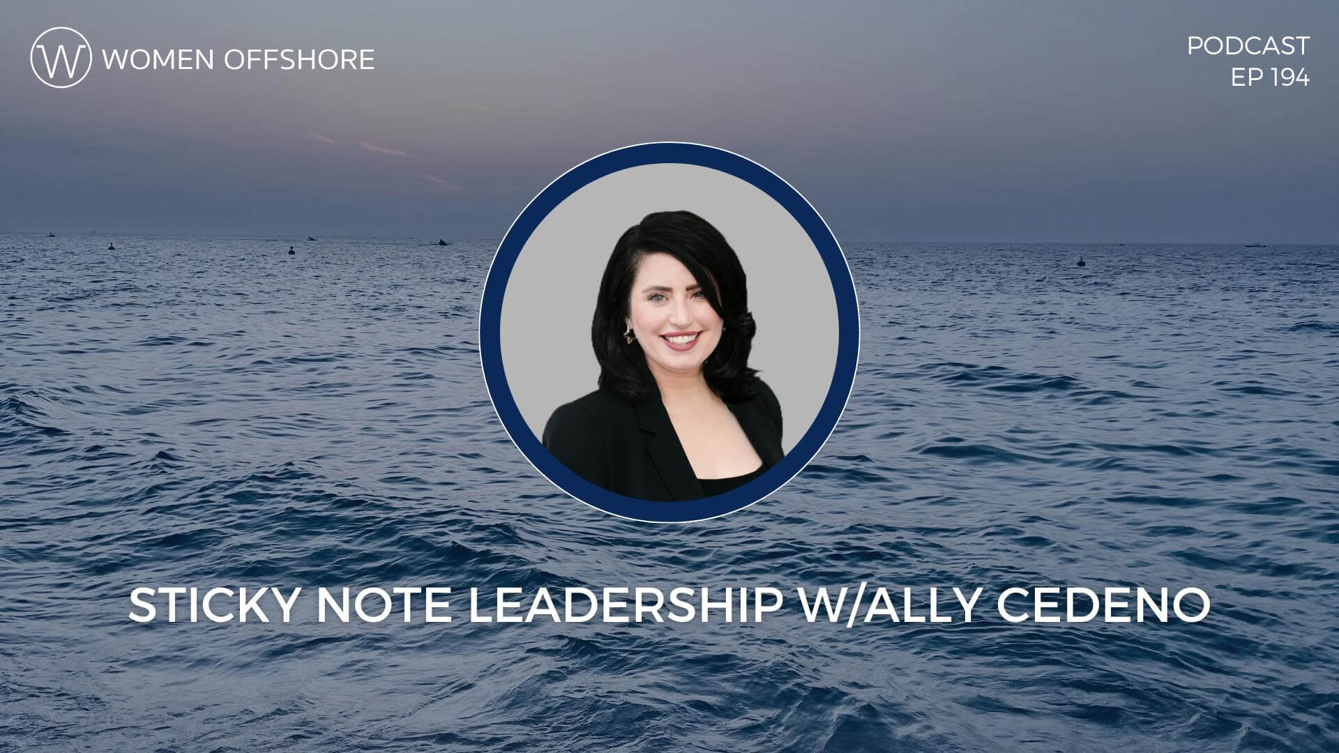 STICKY NOTE LEADERSHIP W/ALLY CEDENO, EPISODE 194 - Women Offshore